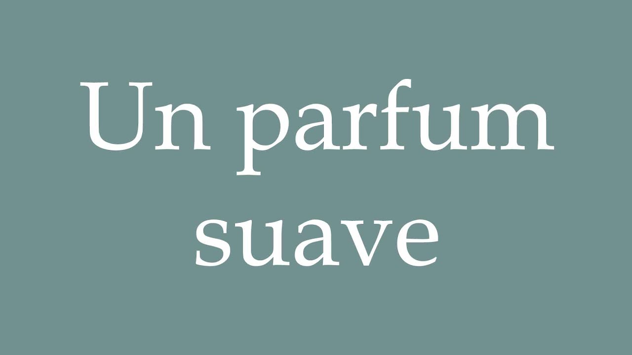 How to Pronounce ''Un parfum suave'' (A sweet scent) Correctly in ...