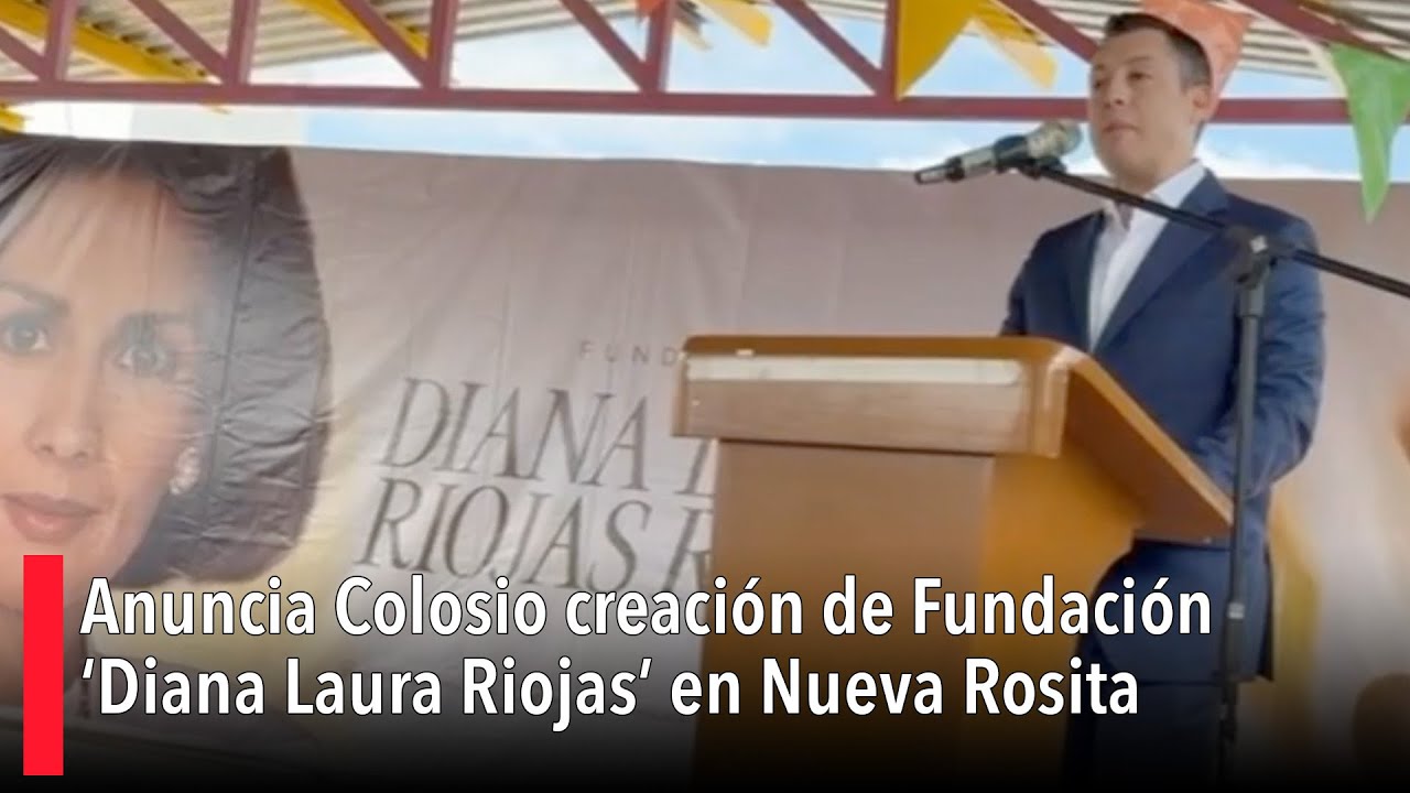 Anuncia Colosio creación de Fundación ‘Diana Laura Riojas’ en Nueva ...