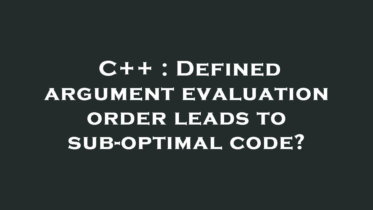 C++ : Defined argument evaluation order leads to sub-optimal code ...