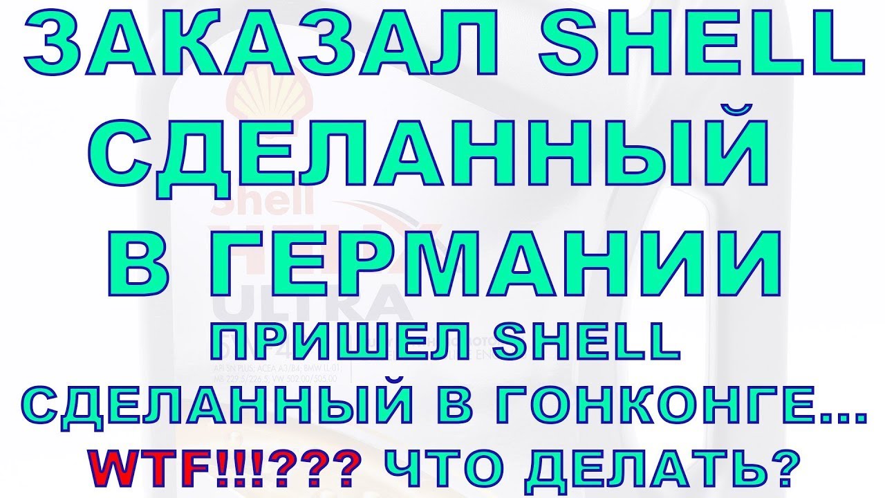 ЗАКАЗАЛ SHELL Сделанный в Германии пришел SHELL сделанный в Гонконге ...