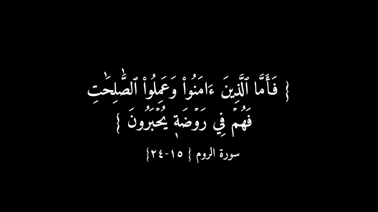 فأما الذين آمنوا وعملوا الصالحات فهم في روضة يحبرون من سورة الروم