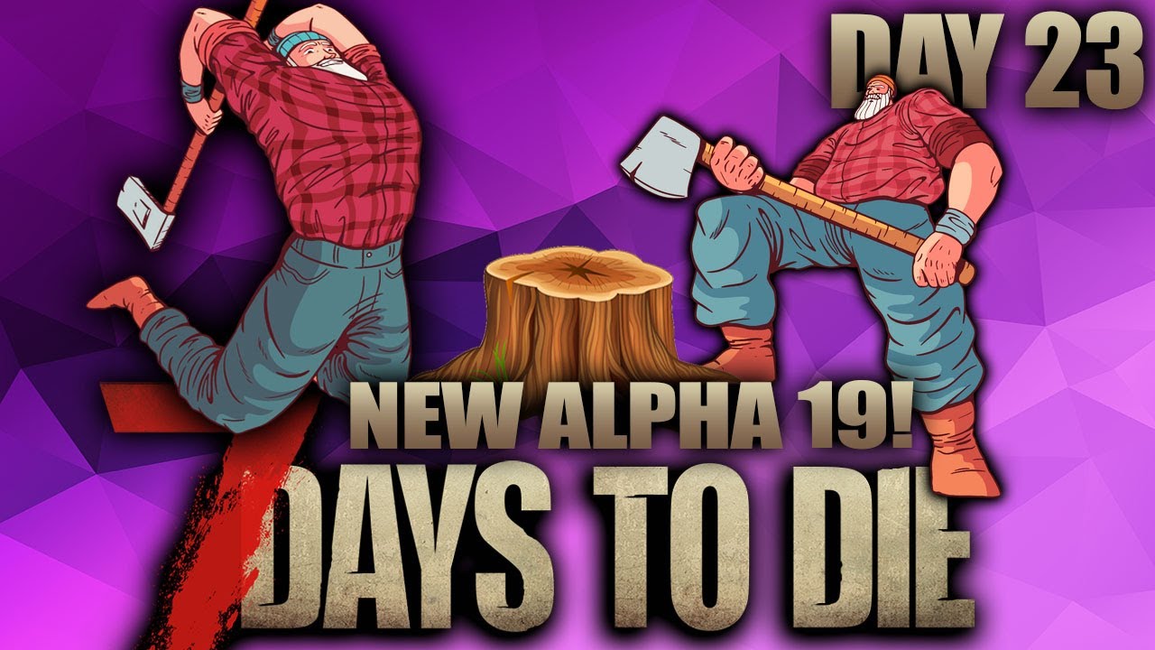 I'M A LUMBERJACK, AND I'M OK! - 7 Days to Die - Alpha 19 (Day 23) - YouTube