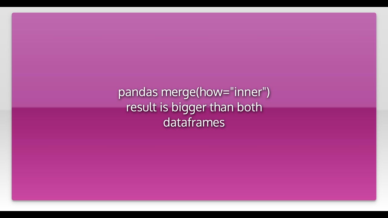 pandas merge(how="inner") result is bigger than both dataframes - YouTube