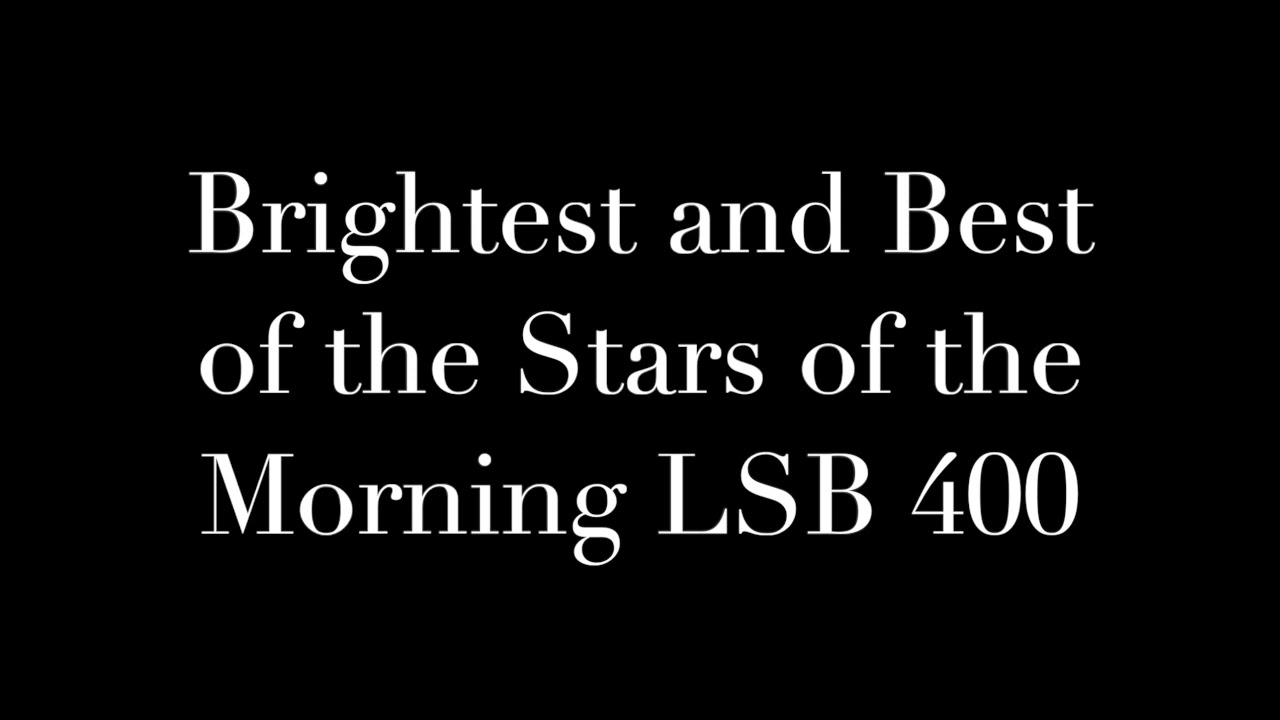 Brightest and Best of the Stars of the Morning LSB 400 - YouTube
