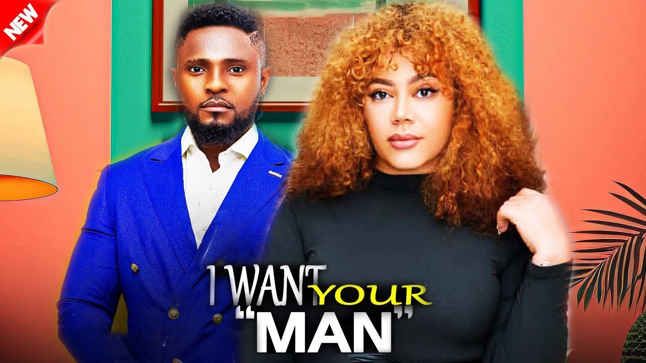 I WANT YOUR MAN _ (2025 COMPLETE FULL RELEASED NOLLYWOOD MOVIE OF ...