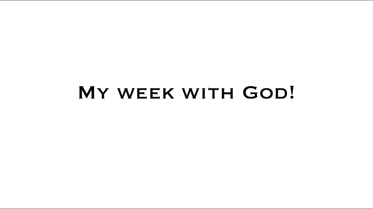 My week with God - YouTube