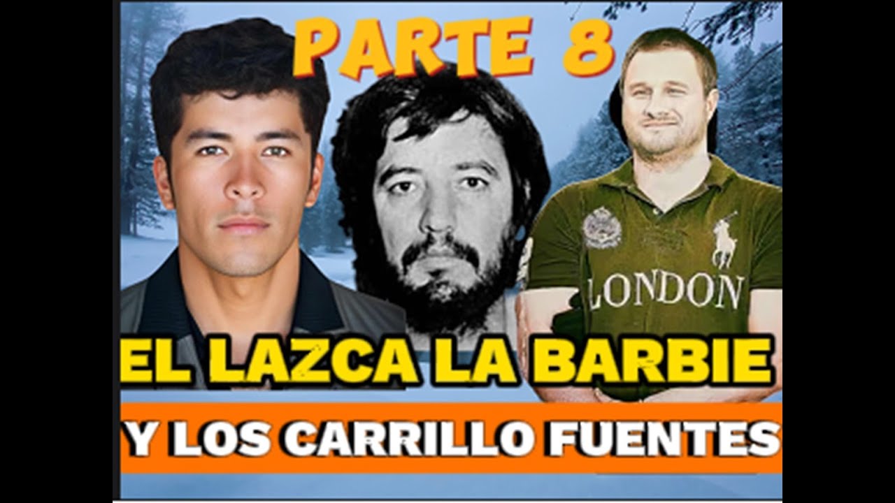 "Lazcano, La Barbie y Los Carrillo Fuentes PART 8 - YouTube