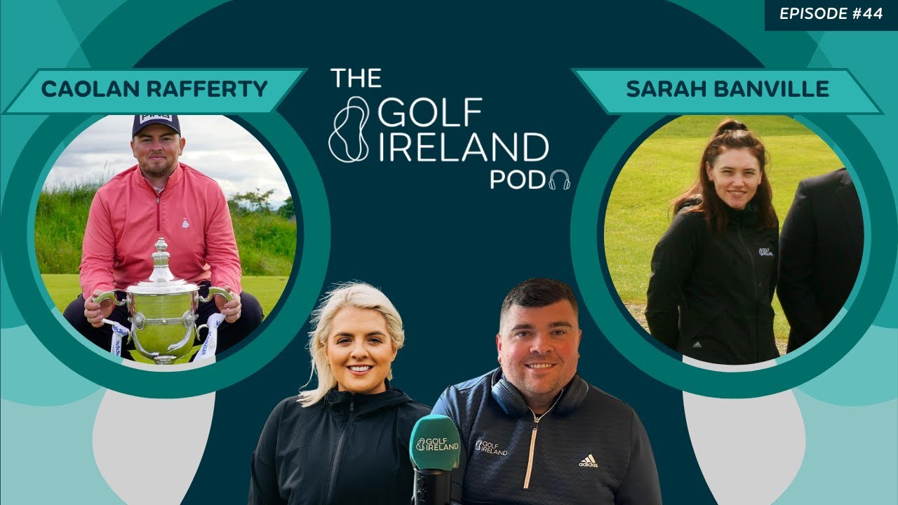 Caolan Rafferty & Sarah Banville | Episode #44 | The Golf Ireland Pod ...