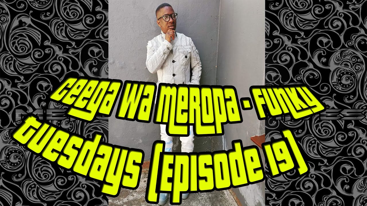 Ceega Wa Meropa - Funky Tuesdays (Episode 19)