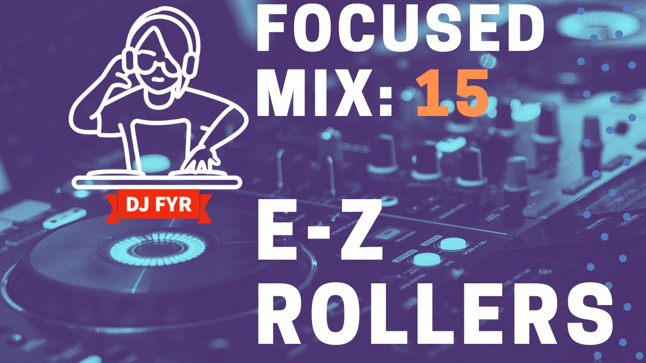 E-Z Rollers - DJ FYR Focused Mix 15 - YouTube