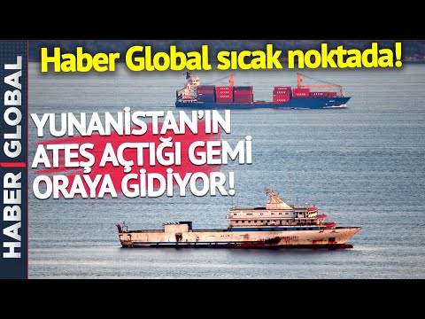 SON DAKİKA! Yunanistan'ın Ateş Açtığı Gemi Oraya Gidiyor! Haber Global Sıcak Noktada!
