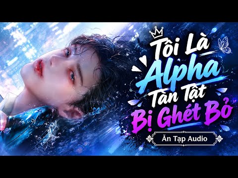 《BOYLOVE AUDIO》Tôi Là Alpha Tàn Tật Bị Ghét Bỏ || Ăn Tạp Audio #truyenaudio #audio #truyenfull 
