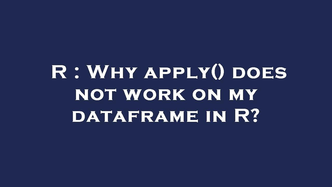 R Why Apply Does Not Work On My Dataframe In R Youtube