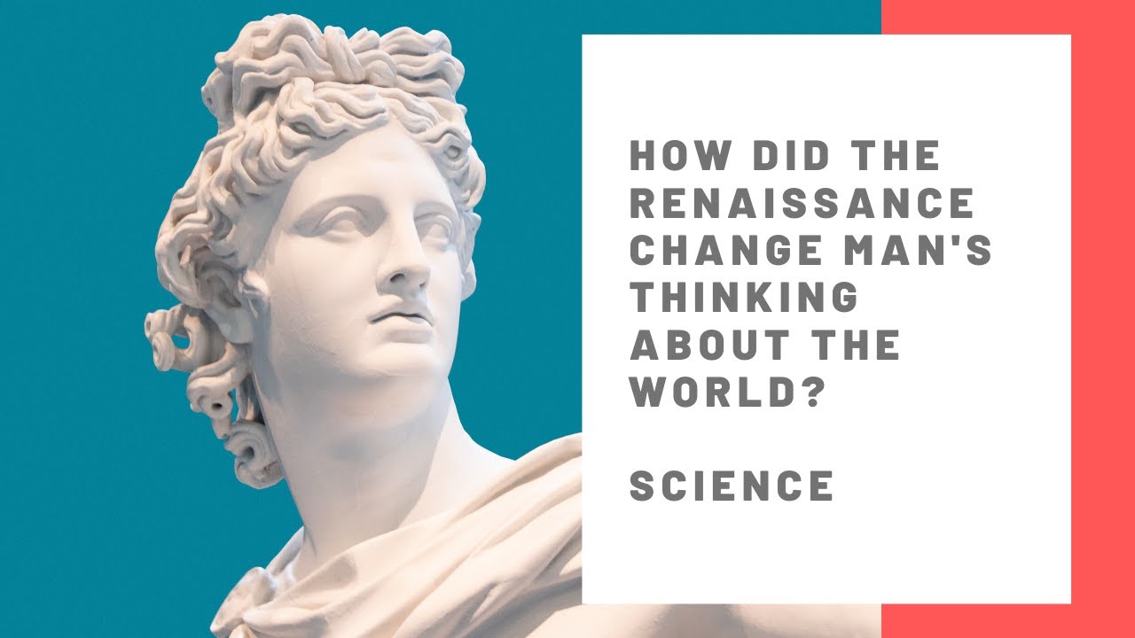 How did the Renaissance change man's thinking about the world? Science ...
