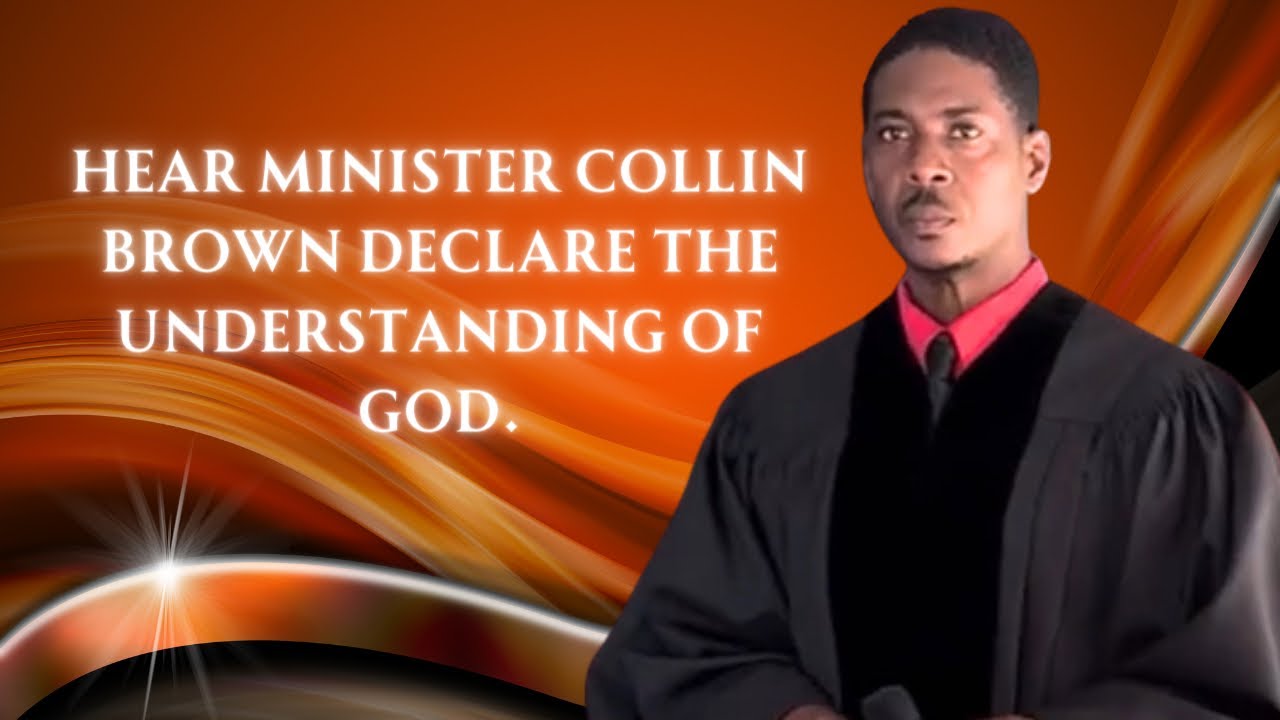 HEAR MINISTER COLLIN BROWN @Godsonlive DECLARE THE UNDERSTANDING OF GOD ...