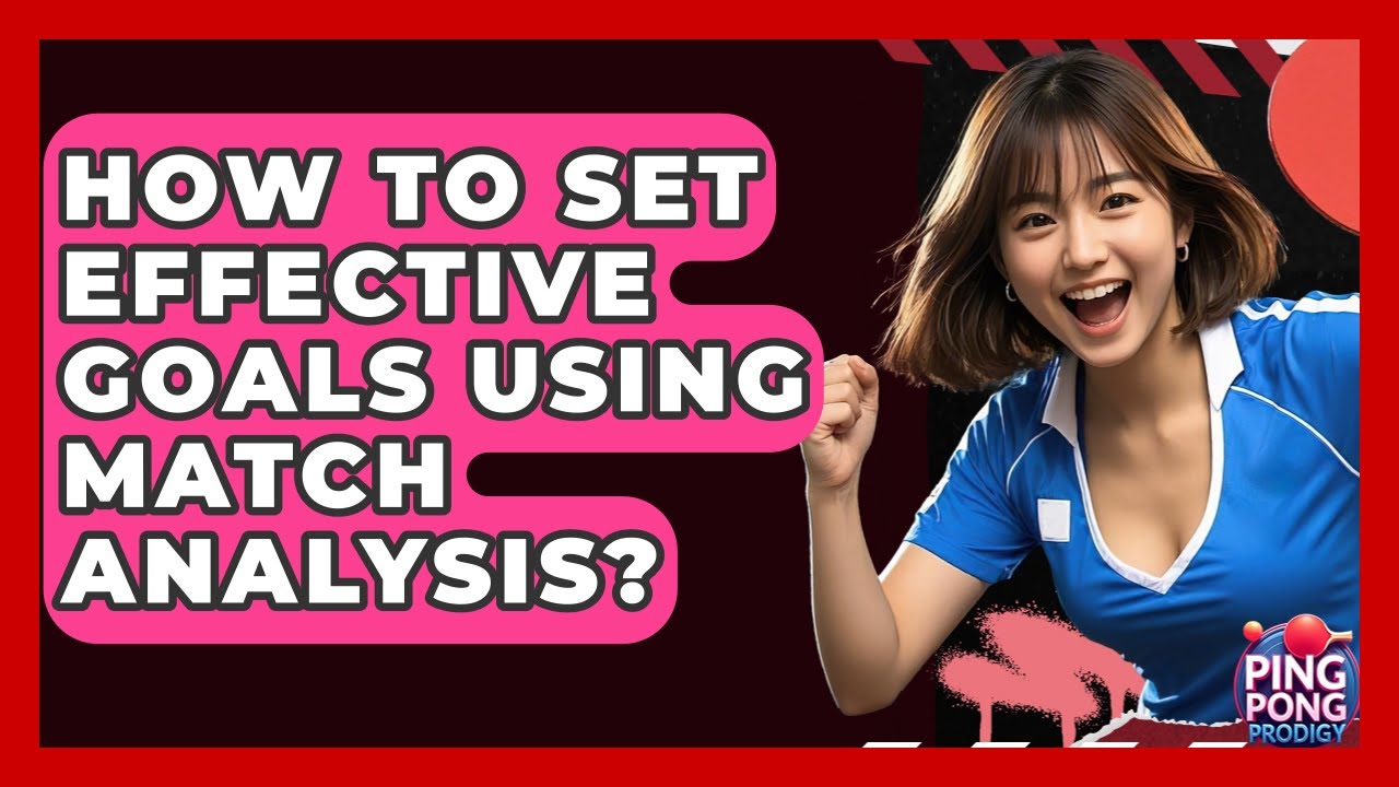 How To Set Effective Goals Using Match Analysis? - Ping Pong Prodigy - YouTube