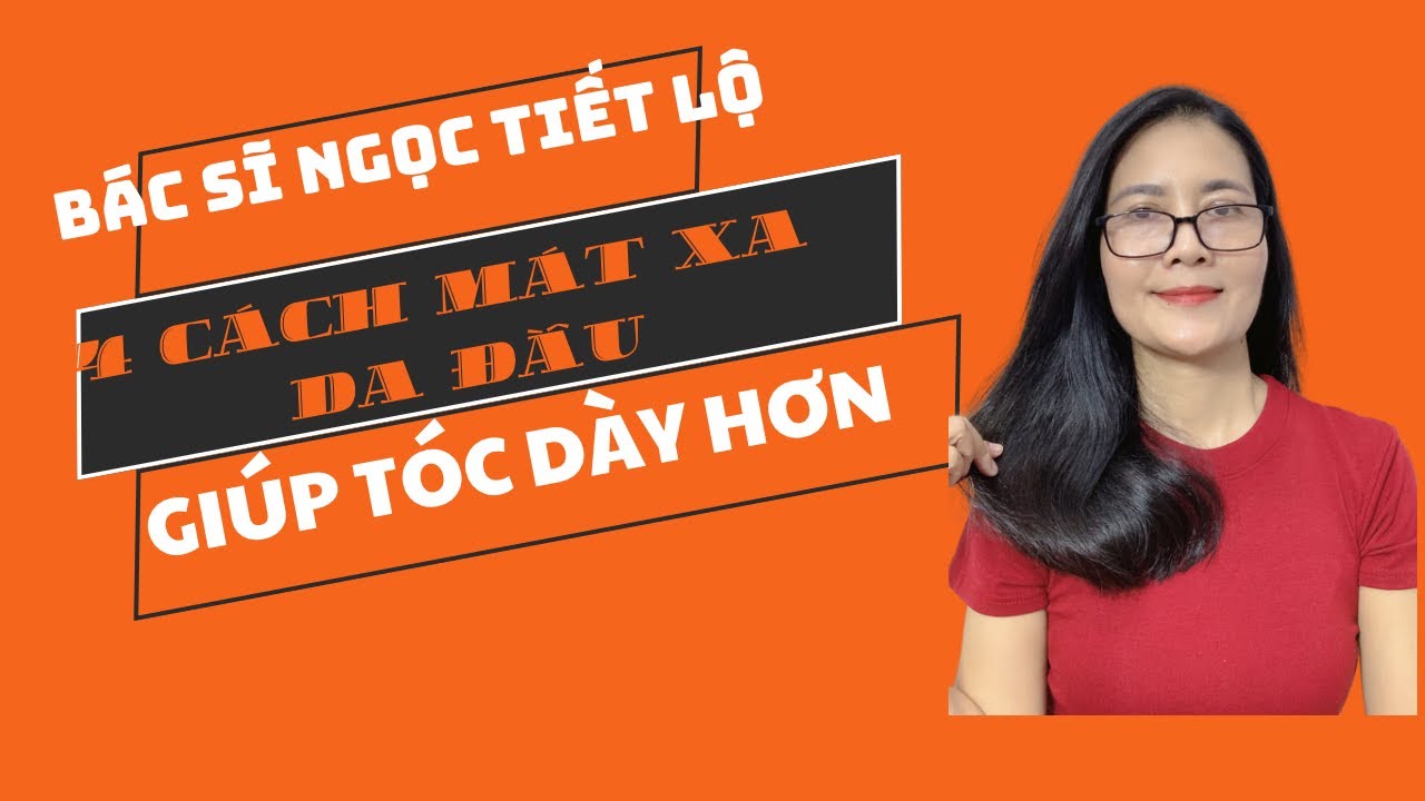 Bác sĩ Ngọc tiết lộ 4 động tác mát xa da đầu giúp mái tóc dày dặn, chắc ...