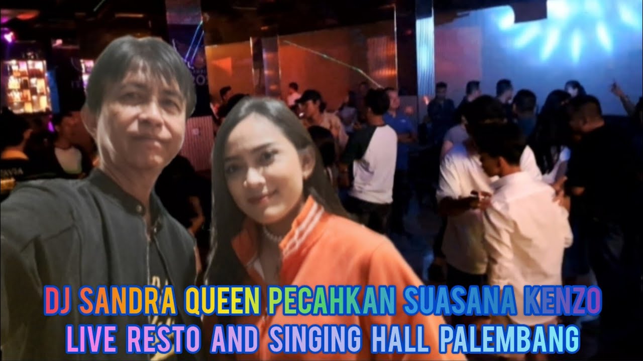 DJ Sandra Queen Pecahkan Suasana Kenzo Live Resto And Singing Hall Palembang - YouTube