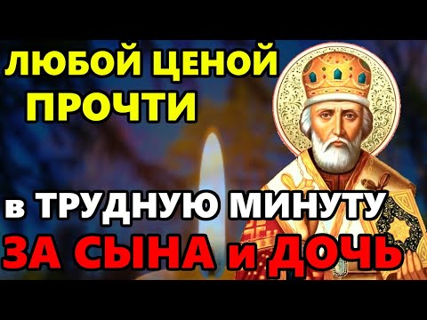 ЛЮБОЙ ЦЕНОЙ ПРОЧТИ И ПРОСИ ЗА СЫНА ИЛИ ДОЧЬ! Молитва Николаю Чудотворцу. Православие