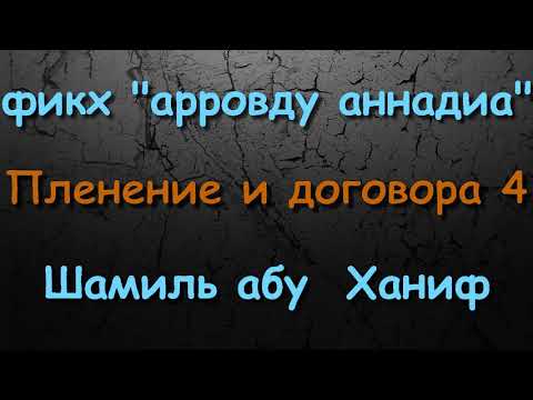 Пленение и договора 4 - Шамиль абу Ханиф (арровду аннадиа \