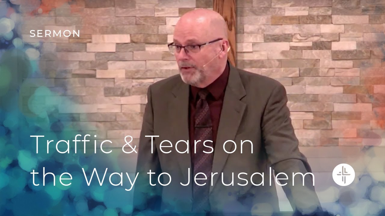 Traffic & Tears on the Way to Jerusalem | Pastor David White | FBC ...