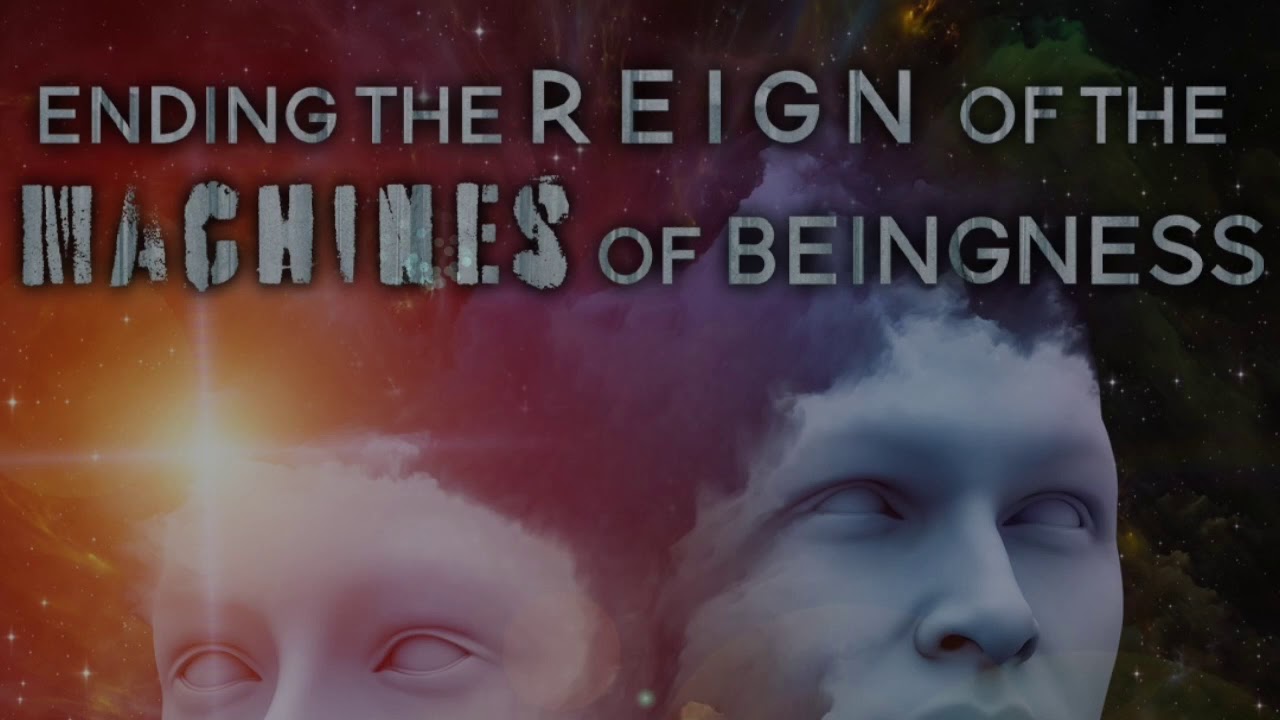 Experience Ending the Reign of the Machines of Beingness - YouTube