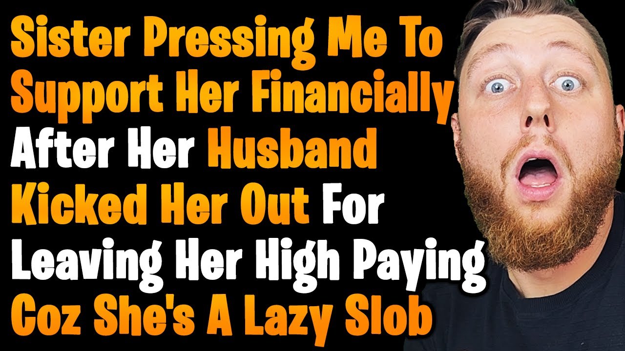 Sis Want Me To Support Her Financially After She Left Her High Paying ...