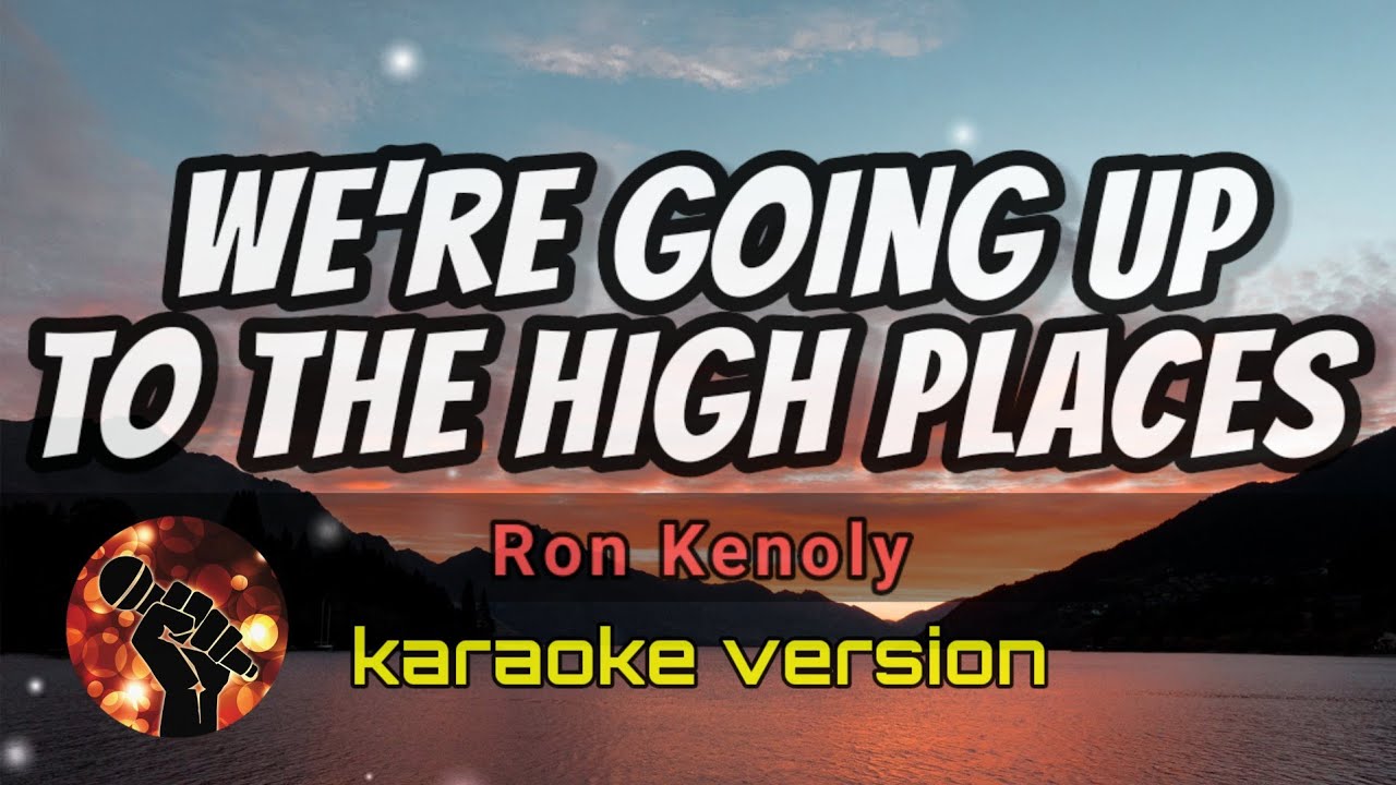WE'RE GOING UP TO THE HIGH PLACES - RON KENOLY (karaoke version) - YouTube