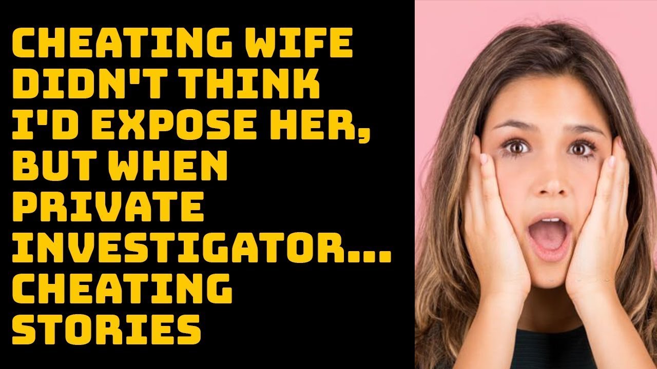 Cheating wife didn't think I'd expose her, but when private investigator... Cheating Stories ...