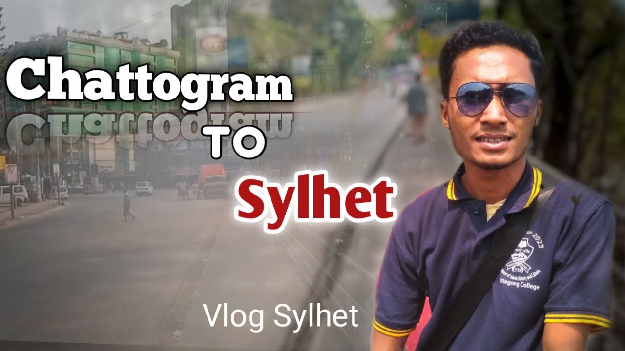 Chattogram to Sylhet travelling Vlog 2023|| vlogger shahed | - YouTube