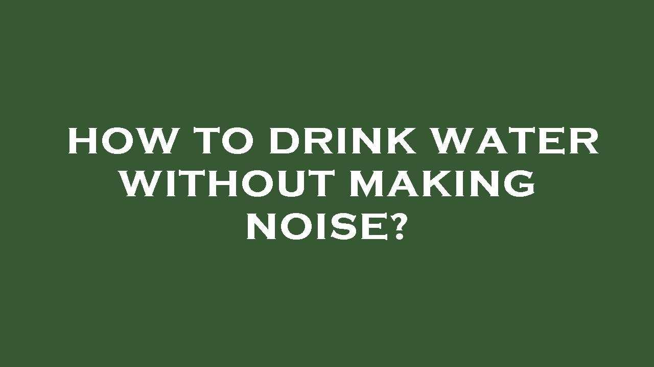 How to drink water without making noise? - YouTube