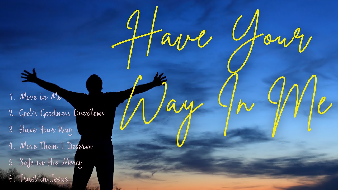 ️ Have Your Way in Me – Gospel Worship Album with Lyrics 🙌🎶 - YouTube
