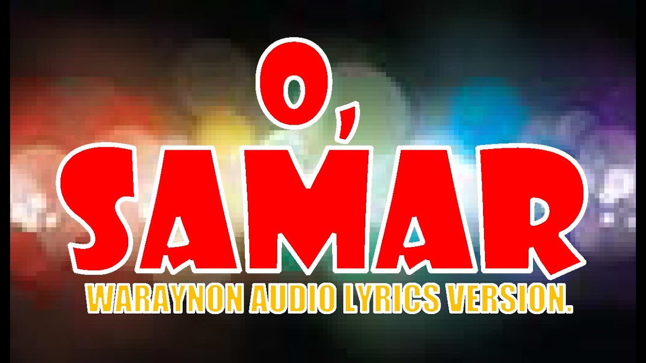 "O, SAMAR", WARAYNON PROVINCIAL HYMN A FOLK BALLAD AUDIO LYRICS VERSION ...