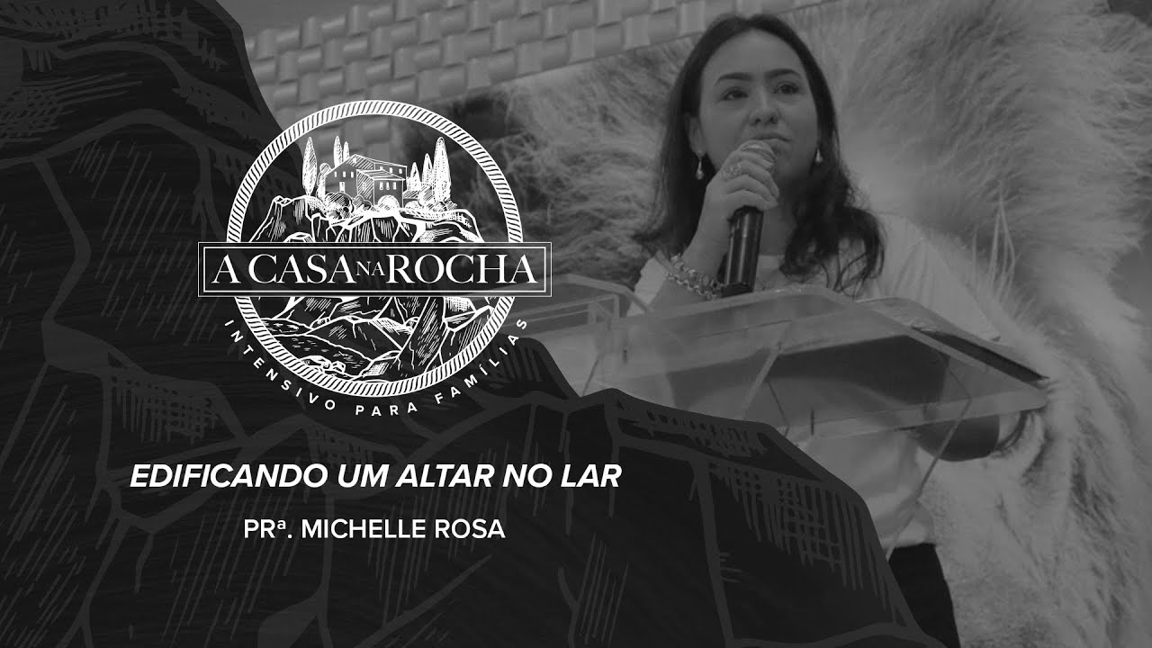 A CASA NA ROCHA // Edificando um altar no lar // Pra. Michelle Rosa - YouTube