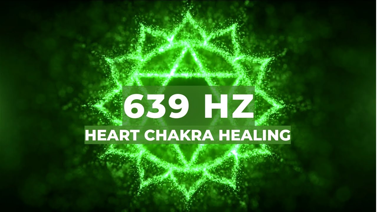 639 Hz Heart Chakra Healing Music | Unlock Love & Emotional Healing ...