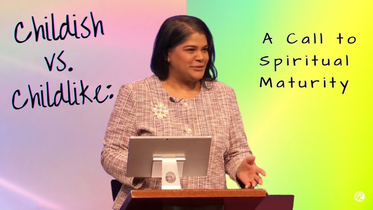 Childish Vs. Childlike: A Call to Spiritual Maturity | May 18, 2025 ...