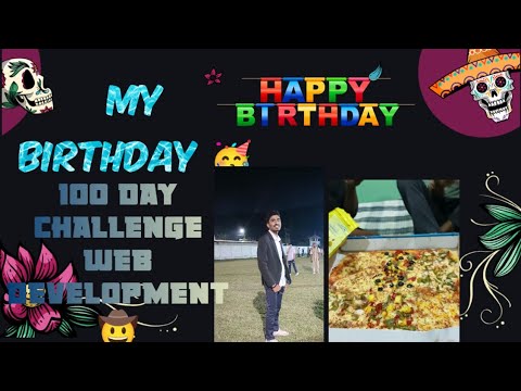My birthday and 100 day's Web development challenge 🥳😁 - YouTube