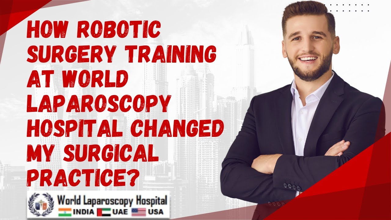 How Robotic Surgery Training at World Laparoscopy Hospital Changed My ...
