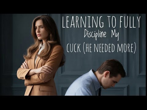 Learning To Fully Discipline My Cuck (He Needed More)