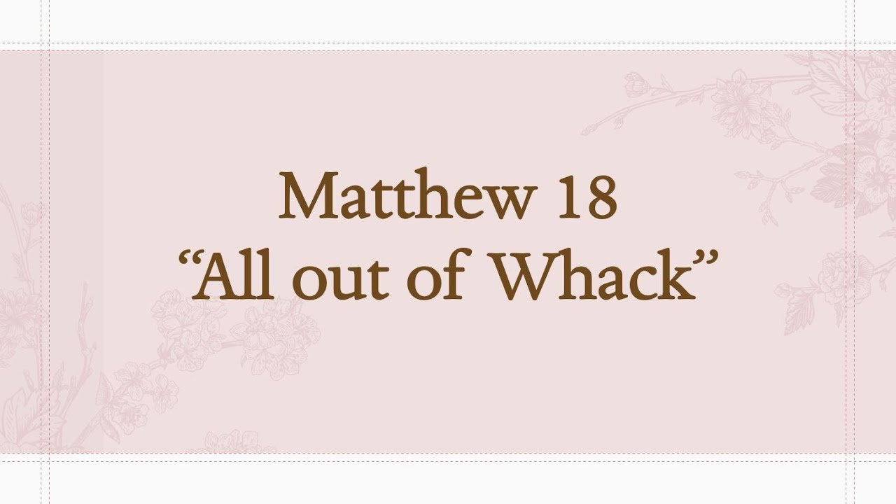 Matthew 18 - "All Out of Whack", by Donnie V. Rader -- March 24, 2024 ...