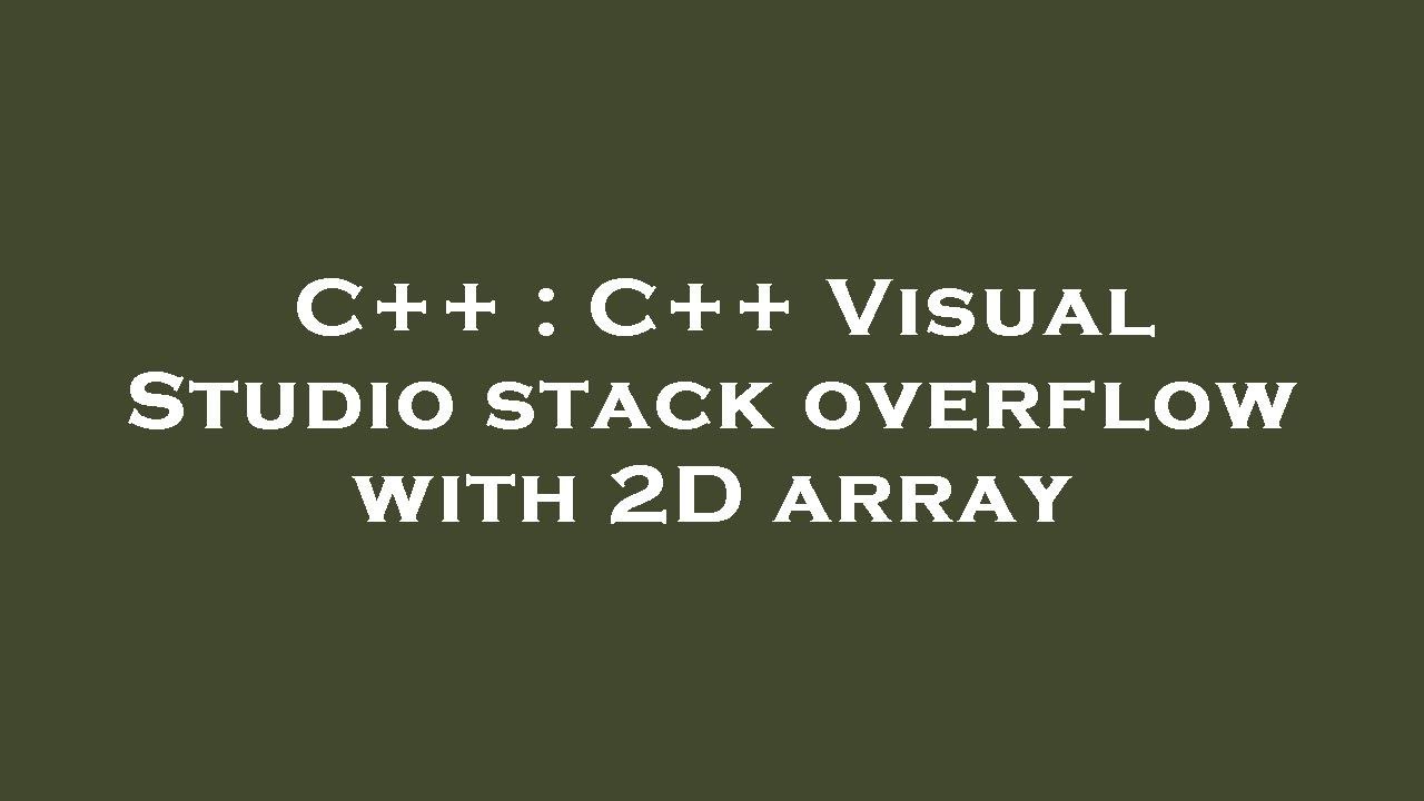 C++ : C++ Visual Studio stack overflow with 2D array - YouTube