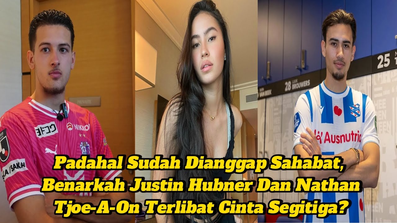Padahal Sudah Dianggap Sahabat, Benarkah Justin Hubner Dan Nathan Tjoe ...
