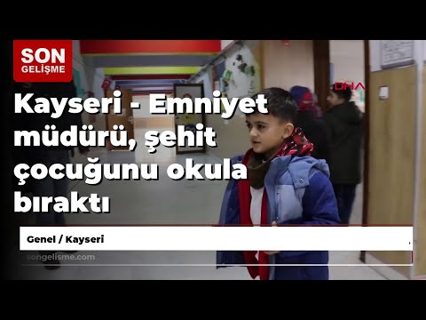 Kayseri - Emniyet müdürü, şehit çocuğunu okula bıraktı