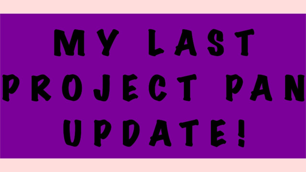 MY LAST PROJECT PAN UPDATE EVER!…NOT QUITTING YOUTUBE! - YouTube