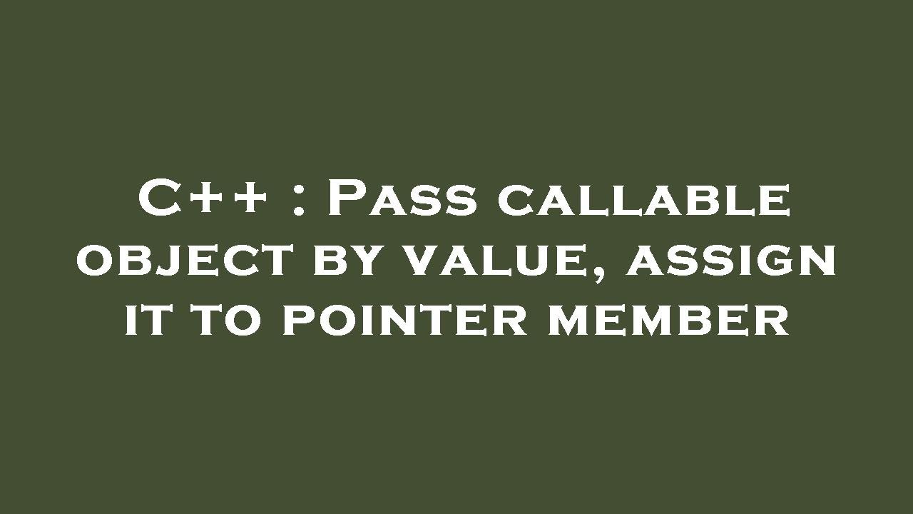 C Pass Callable Object By Value Assign It To Pointer Member Youtube