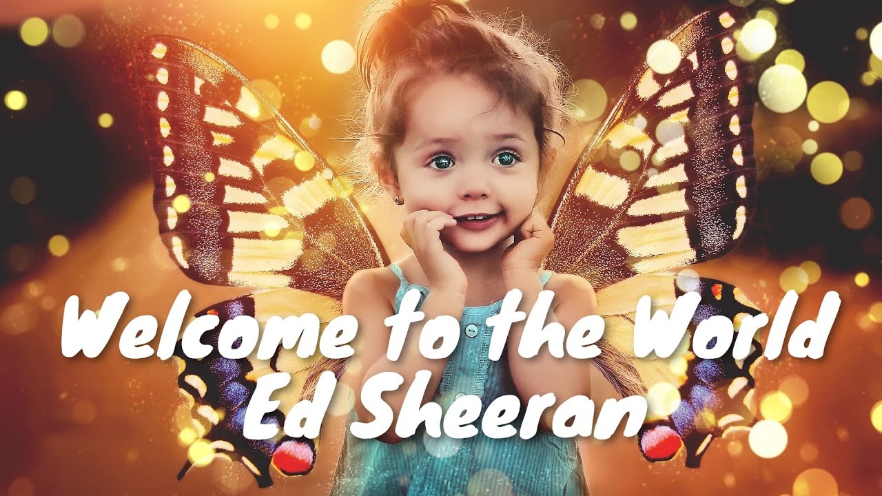Ed Sheeran – Welcome to the World (Lyrics) 💗♫ - YouTube