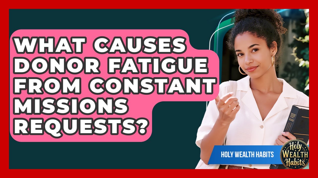 What Causes Donor Fatigue From Constant Missions Requests? - Holy ...