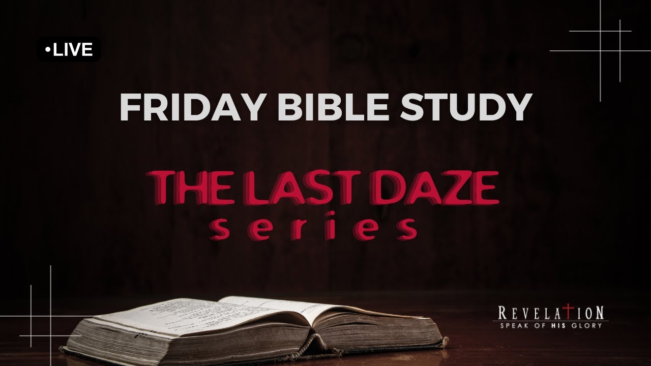 THE LAST DAZE - Part 11 | FRIDAY BIBLE STUDY - YouTube