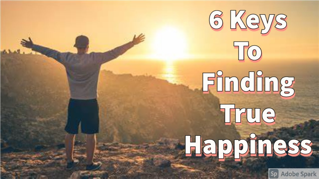 6 Keys To Finding True Happiness - YouTube