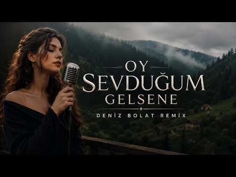Oy Sevduğum Gelsene / Sevduğumun Gözleri Deniz Kadar Derindur ( Deniz Bolat Remix )